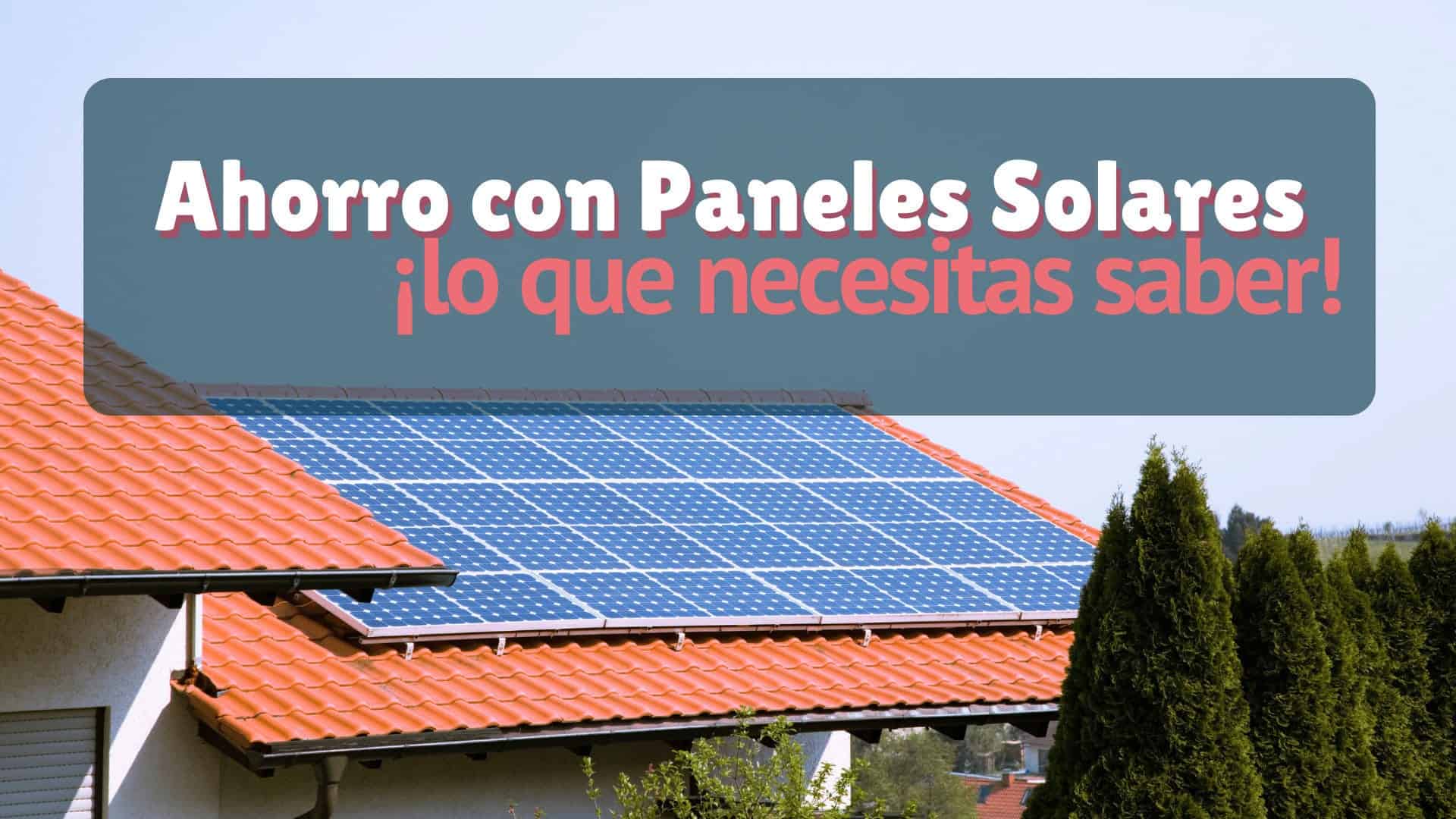 Ahorro Con Paneles Solares | Lo Que Necesitas Saber En 2023